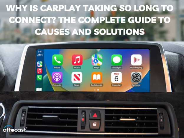 Why Is CarPlay Taking So Long to Connect? Troubleshooting Tips – OTTOCAST