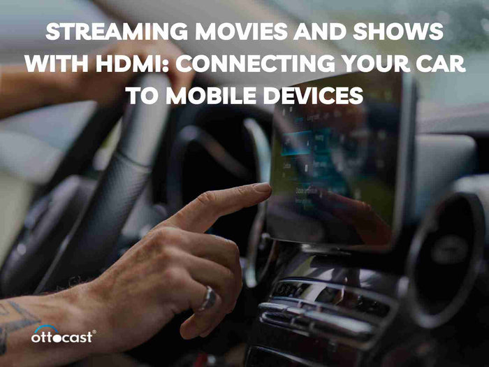 Streaming Movies and Shows with HDMI: Connect Your Car to Mobile Devices